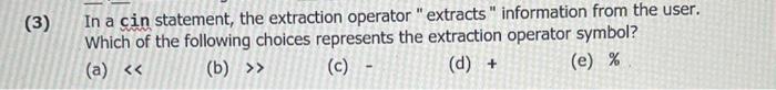 Solved (3) In a cin statement, the extraction operator " | Chegg.com