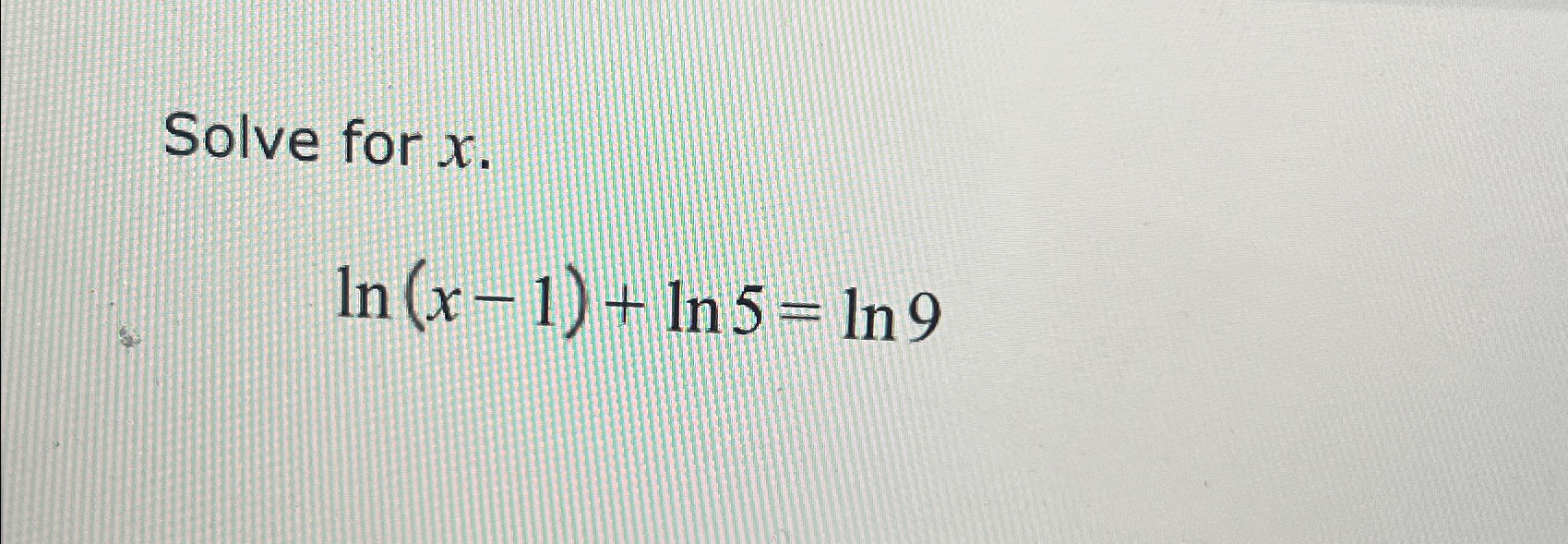 Solved Solve for xln(x-1)+ln5=ln9 | Chegg.com