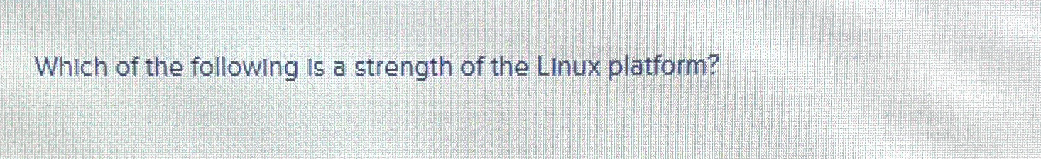 Solved Which of the following is a strength of the Linux | Chegg.com