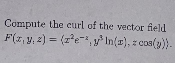 Solved Compute the curl of the vector field | Chegg.com