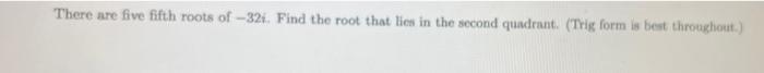 Solved There are five fifth roots of −32i. Find the root | Chegg.com