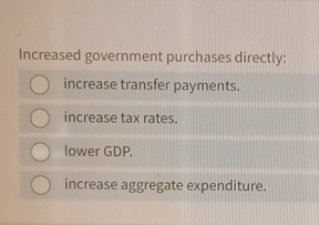 Solved Increased government purchases directly: increase | Chegg.com