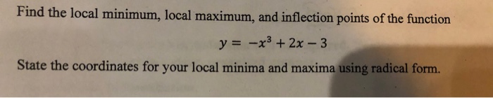 Solved Find the local minimum, local maximum, and inflection | Chegg.com