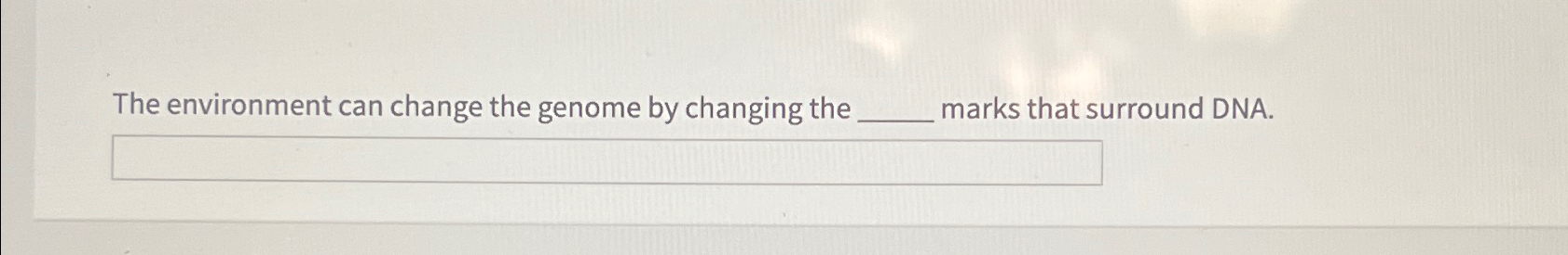 Solved The environment can change the genome by changing the | Chegg.com