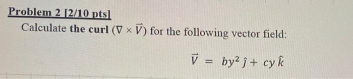 Solved Problem 2[2/10pts] Calculate the curl(∇×V) for the | Chegg.com