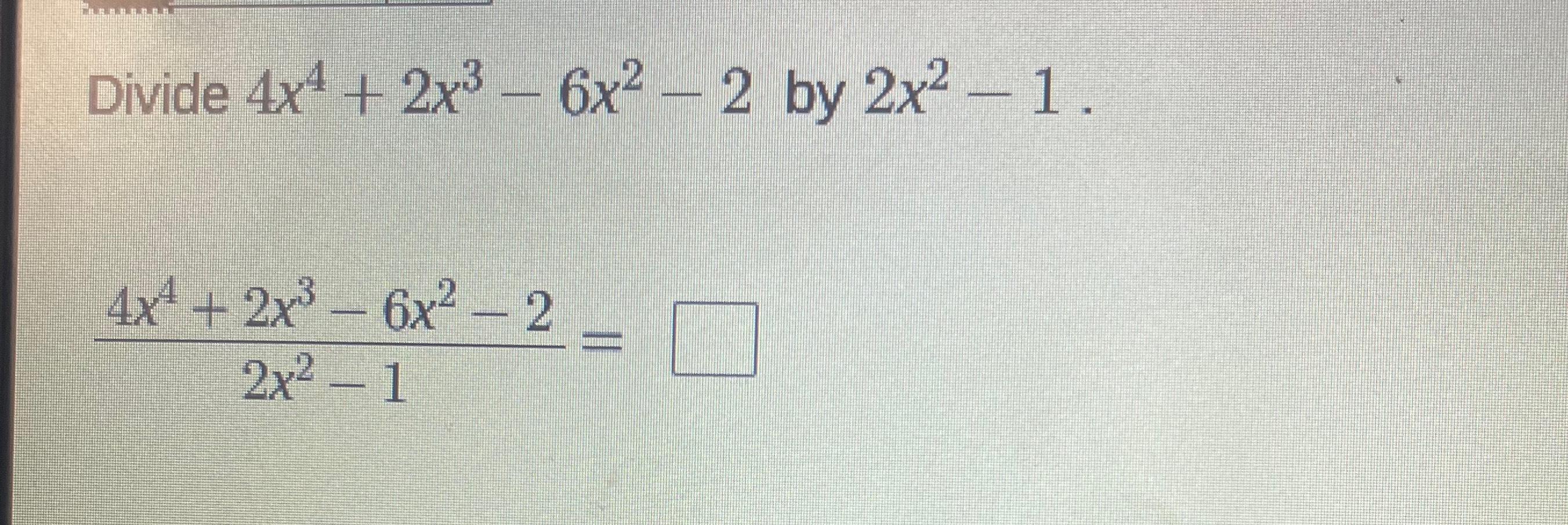 Divide 4x4+2x3-6x2-2 ﻿by 2x2-14x4+2x3-6x2-22x2-1= | Chegg.com