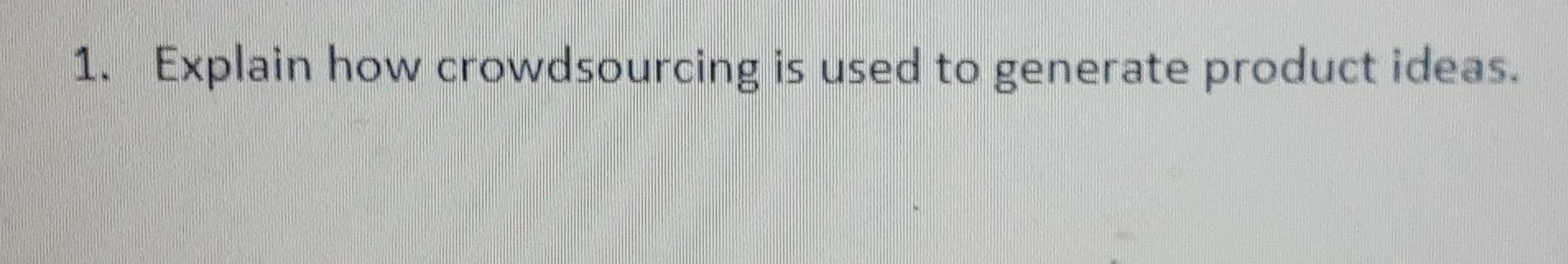 Solved 1. Explain how crowdsourcing is used to generate | Chegg.com