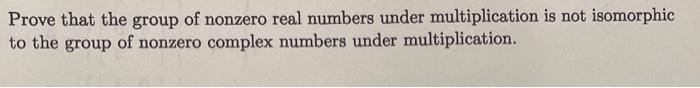 Solved Prove that the group of nonzero real numbers under | Chegg.com