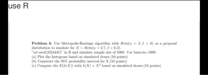 Solved Use R Problem 6 Use Metropolis Hastings Algorithm