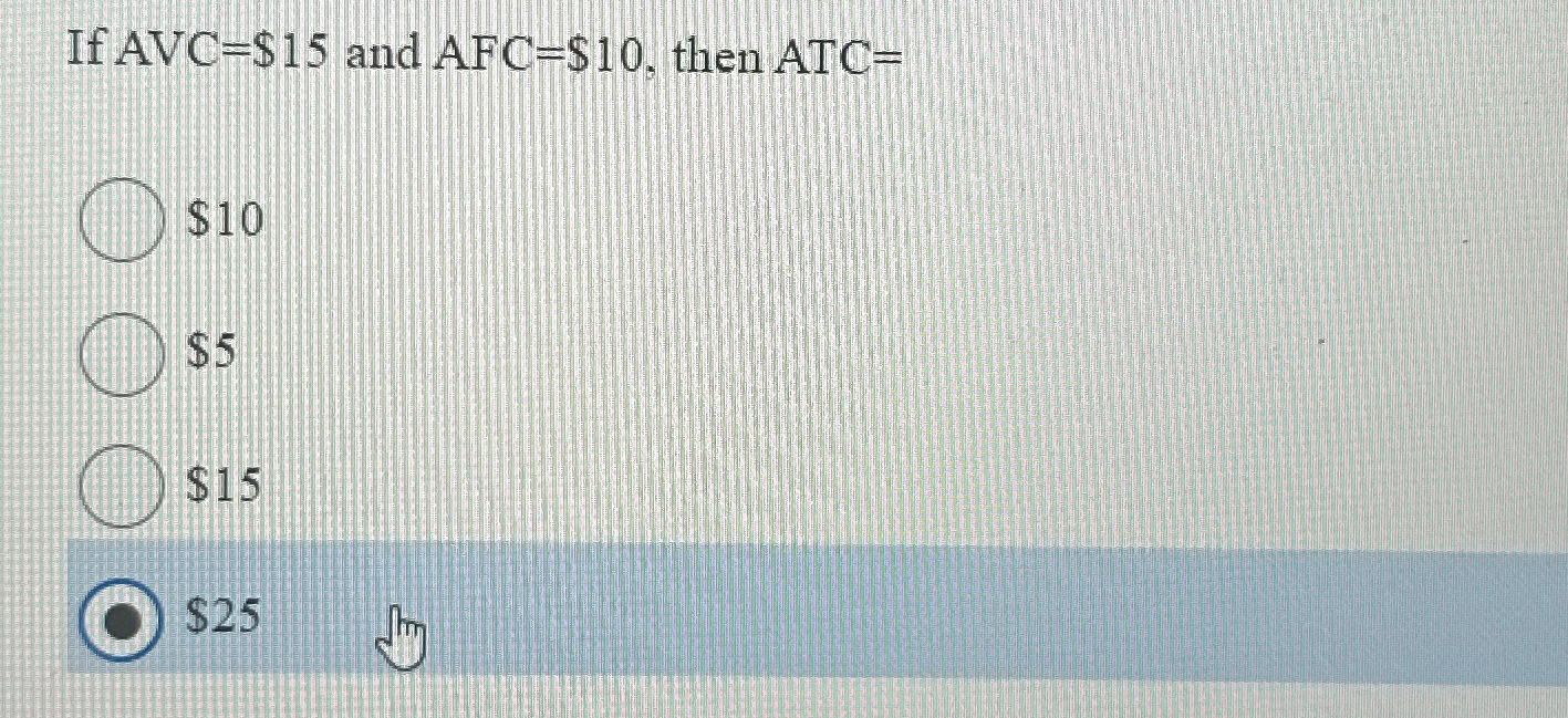 Solved If AVC=$15 ﻿and AFC=$10, ﻿then ATC=$10$5$15$25 | Chegg.com