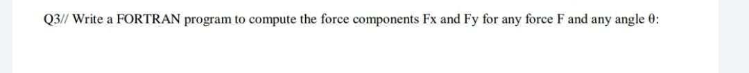 Solved Q3// Write a FORTRAN program to compute the force | Chegg.com