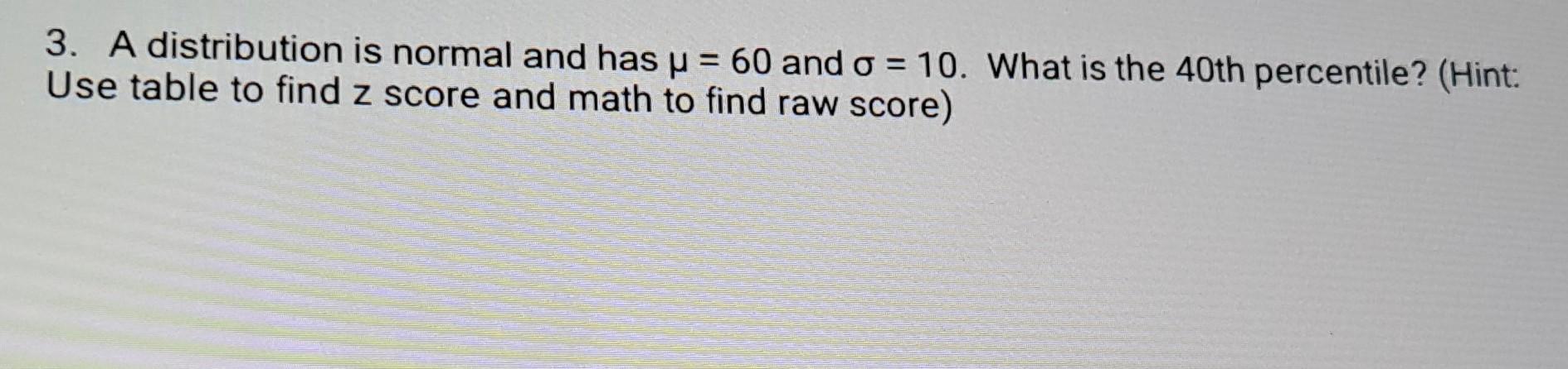 Solved 3. A distribution is normal and has µ = 60 and a = | Chegg.com
