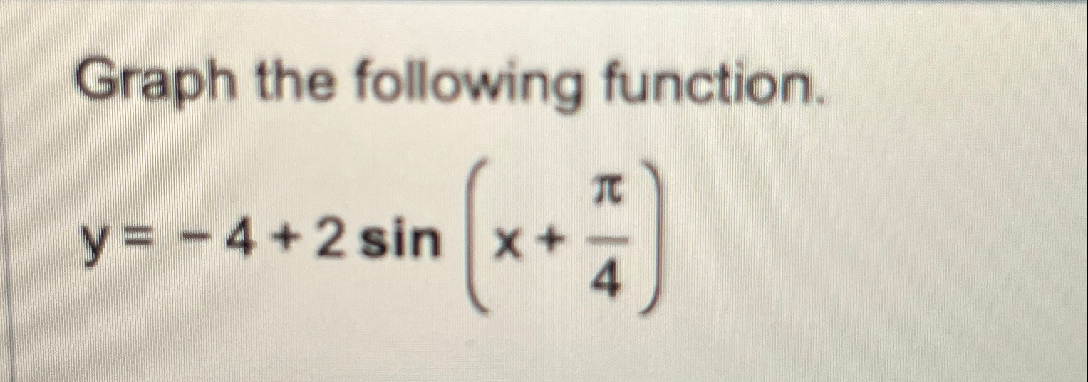 Solved Graph the following function.y=-4+2sin(x+π4) | Chegg.com