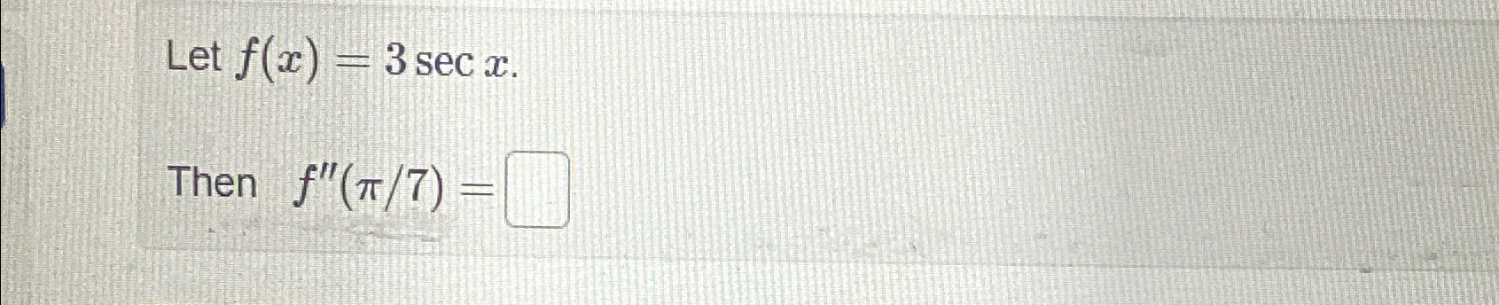 Solved Let f(x)=3secx.Then f''(π7)= | Chegg.com