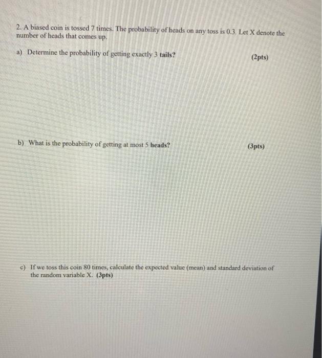 Solved 2. A biased coin is tossed 7 times. The probability | Chegg.com