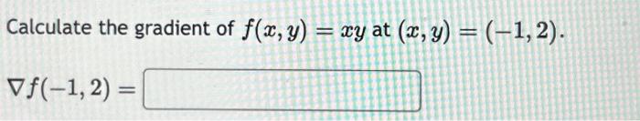 Solved Calculate the gradient of f(x,y)=xy at (x,y)=(−1,2). | Chegg.com