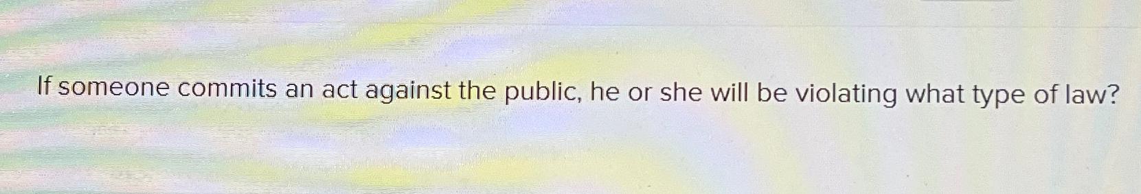 Solved If someone commits an act against the public, he or | Chegg.com