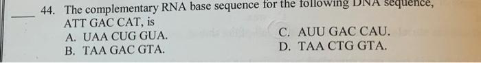 Solved 44. The complementary RNA base sequence for the | Chegg.com