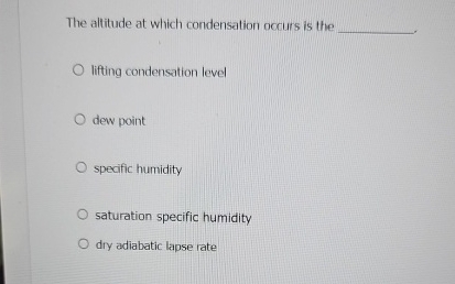 Solved The altitude at which condensation occurs is the | Chegg.com