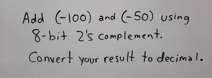 Solved Add (-100) and (-50) using 8-bit 2's complement. | Chegg.com