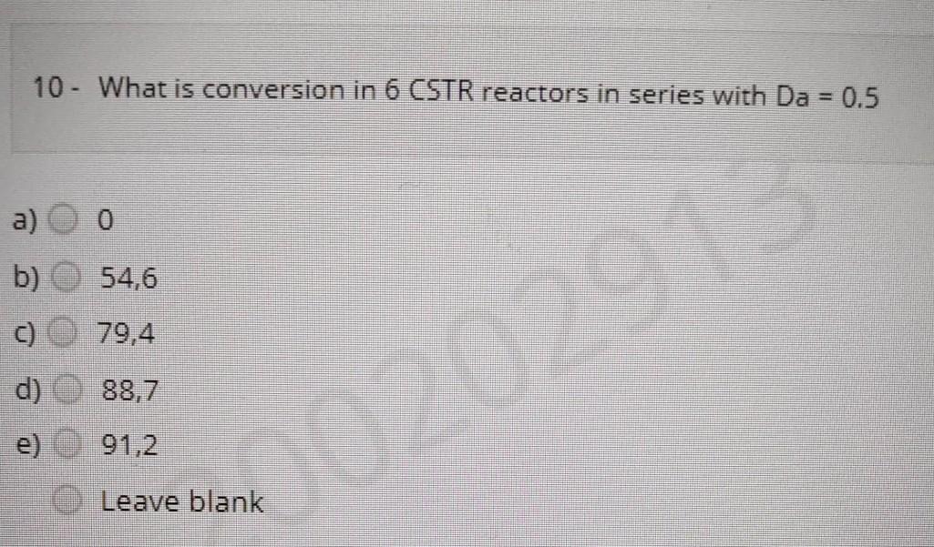 Solved 10 - What is conversion in 6 CSTR reactors in series | Chegg.com