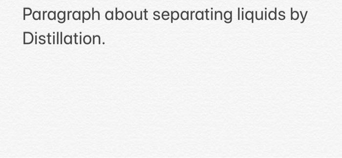 Solved Paragraph about separating liquids by Distillation. | Chegg.com