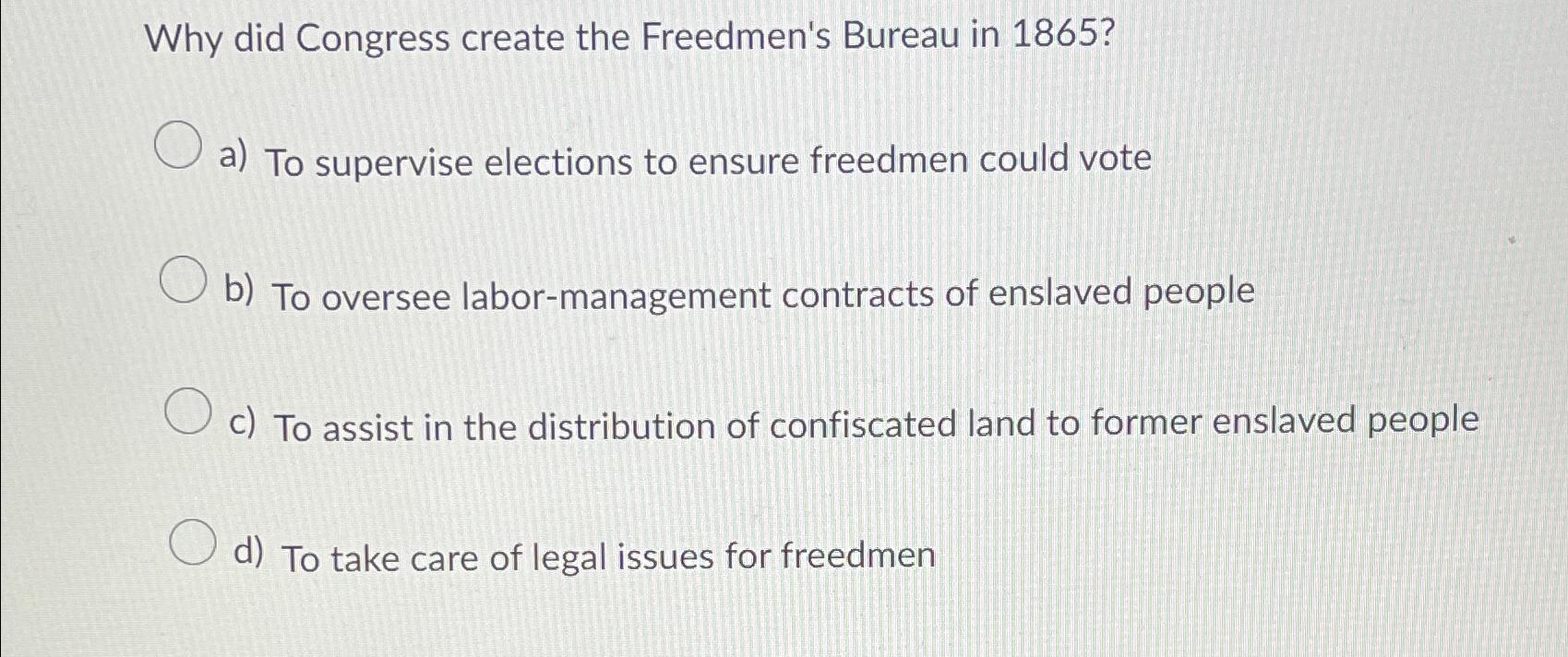 Solved Why did Congress create the Freedmen's Bureau in | Chegg.com