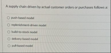 Solved A supply chain driven by actual customer orders or | Chegg.com