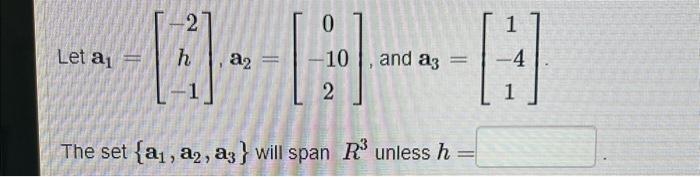 Solved Let a1=⎣⎡−2h−1⎦⎤,a2=⎣⎡0−102⎦⎤, and a3=⎣⎡1−41⎦⎤ The | Chegg.com
