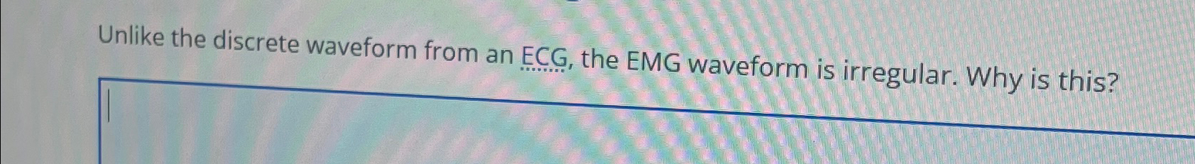 Solved Unlike the discrete waveform from an ECG, the EMG | Chegg.com
