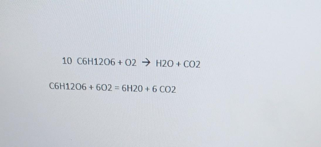 Solved 10C6H12O6+O2→H2O+CO2 C6H12O6+6O2=6H2O+6CO2 | Chegg.com
