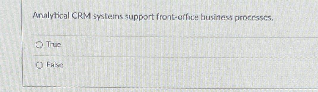 Solved Analytical CRM systems support front-office business | Chegg.com