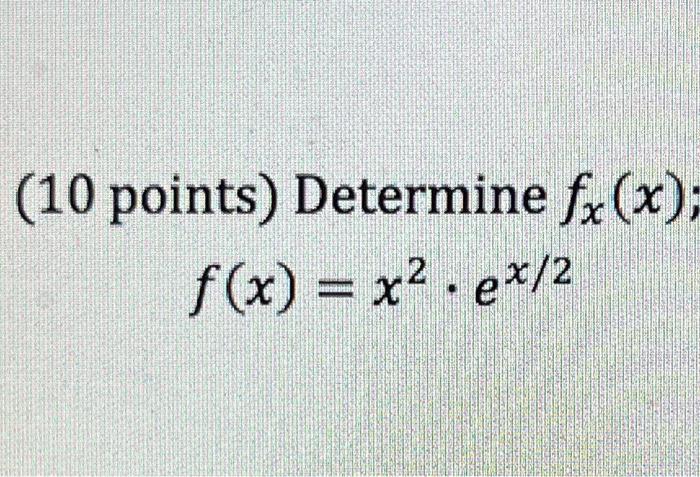 Solved (10 points) Determine fx(x); f(x)=x2⋅ex/2 | Chegg.com