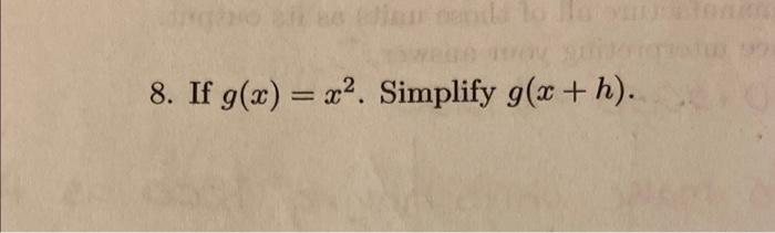 Solved 8. If g(x)=x2. Simplify g(x+h). | Chegg.com