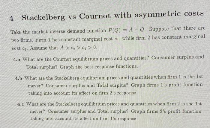 Solved 4 Stackelberg vs Cournot with asymmetric costs Take | Chegg.com