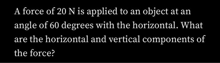 Solved A force of 20 N is applied to an object at an angle | Chegg.com