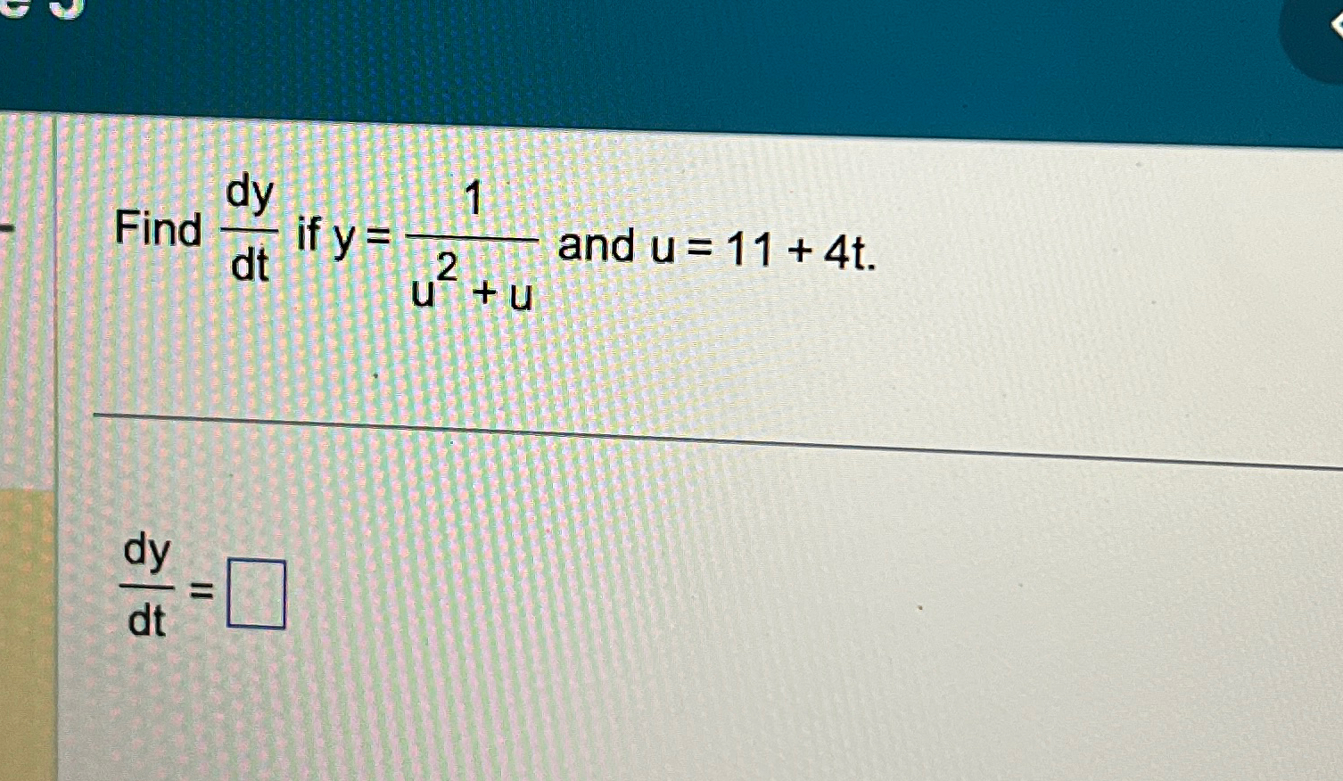 Solved Find dydt ﻿if y=1u2+u ﻿and u=11+4tdydt= | Chegg.com