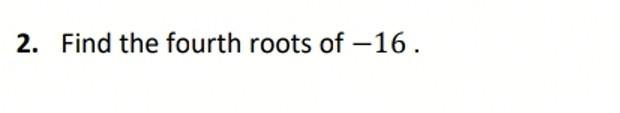 Solved 2. Find the fourth roots of -16 . | Chegg.com
