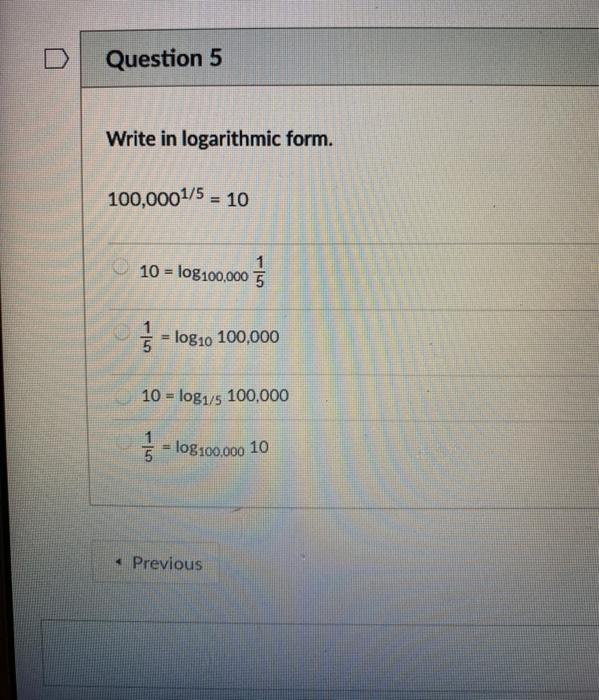 Solved Question 5 Write in logarithmic form. 100,0001/5 = 10 | Chegg.com