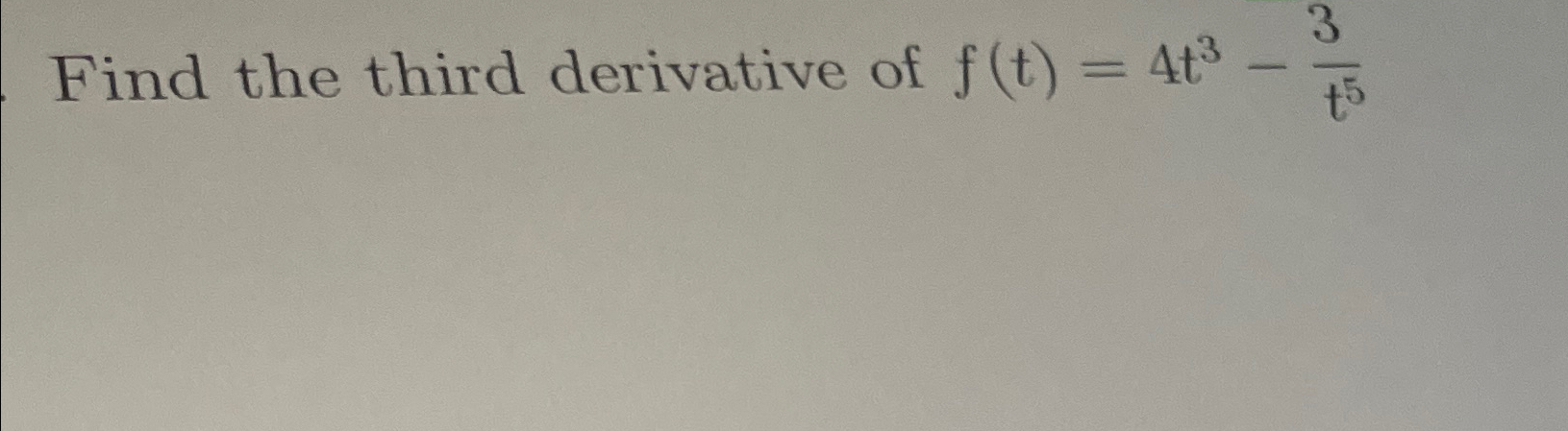 Solved Find the third derivative of f(t)=4t3-3t5 | Chegg.com