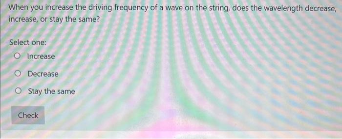 Solved When you increase the driving frequency of a wave on | Chegg.com