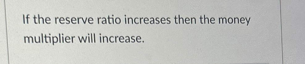 Solved If the reserve ratio increases then the money | Chegg.com