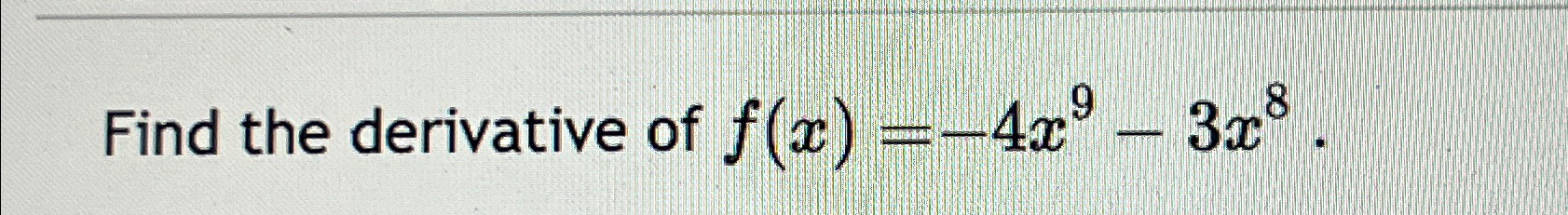 Solved Find the derivative of f(x)=-4x9-3x8. | Chegg.com