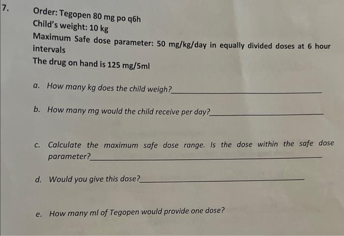 Solved 7. Order: Tegopen 80 mg po q6h Child's weight: 10 kg | Chegg.com