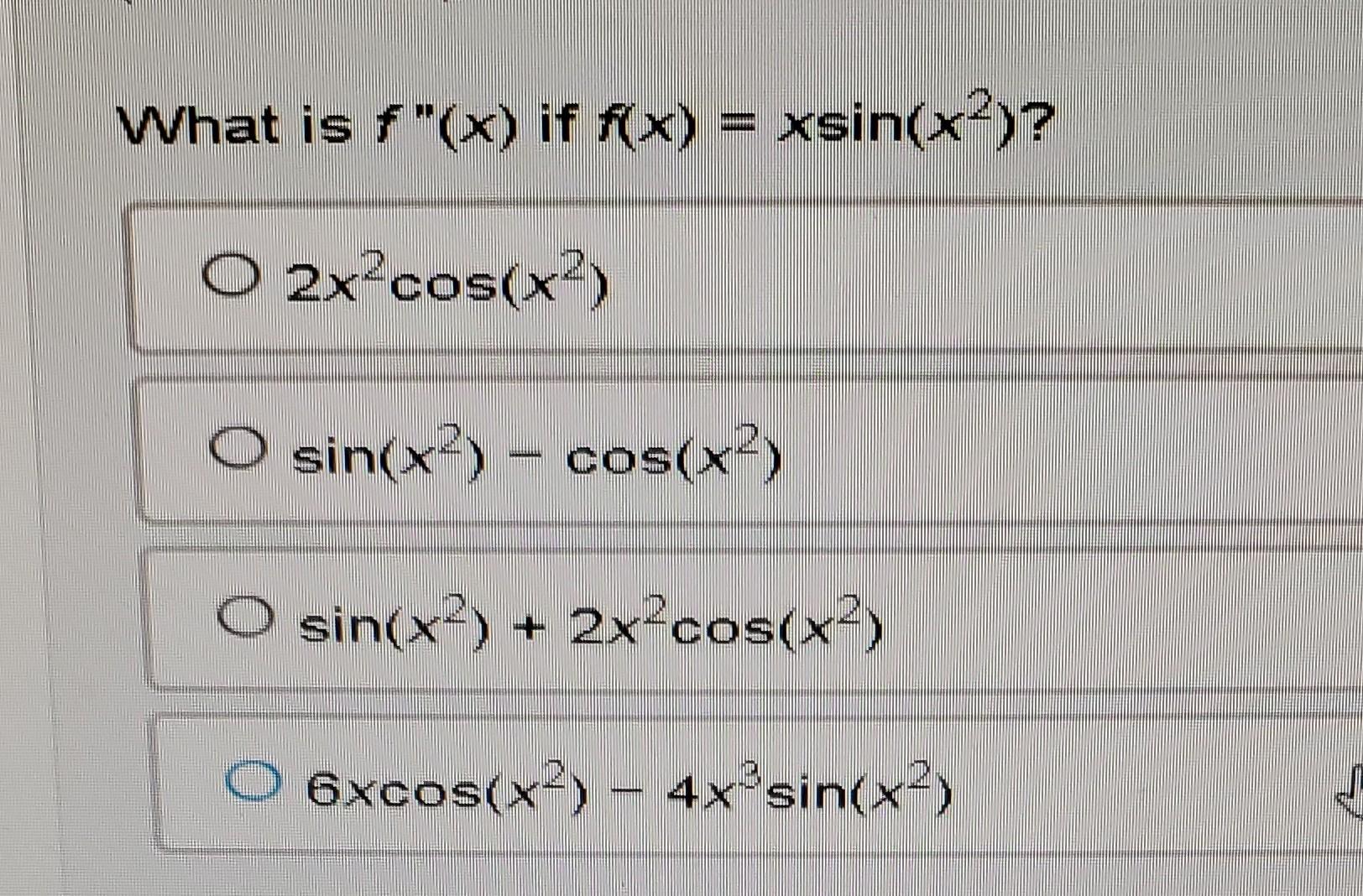 Solved What is f"(x) if f(x)=xsin(x2)? 2x2cos(x2) | Chegg.com