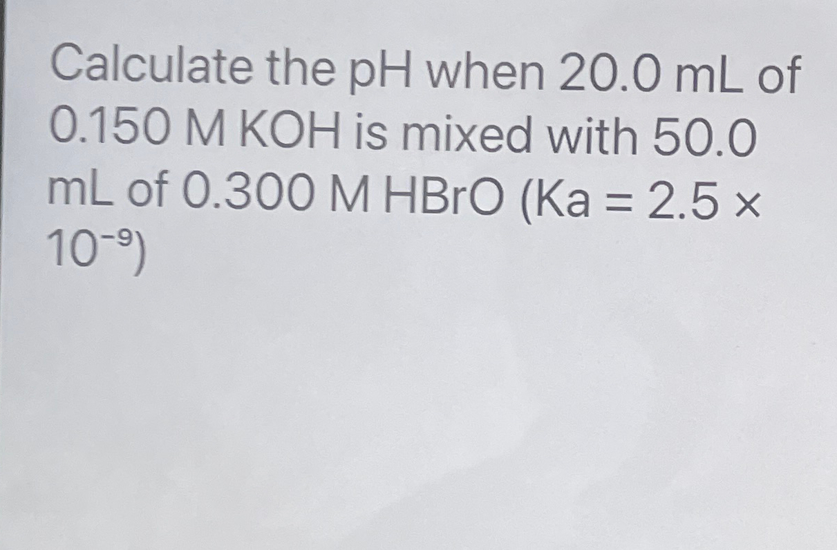 Solved Calculate the pH ﻿when 20.0mL ﻿of 0.150MKOH is mixed | Chegg.com