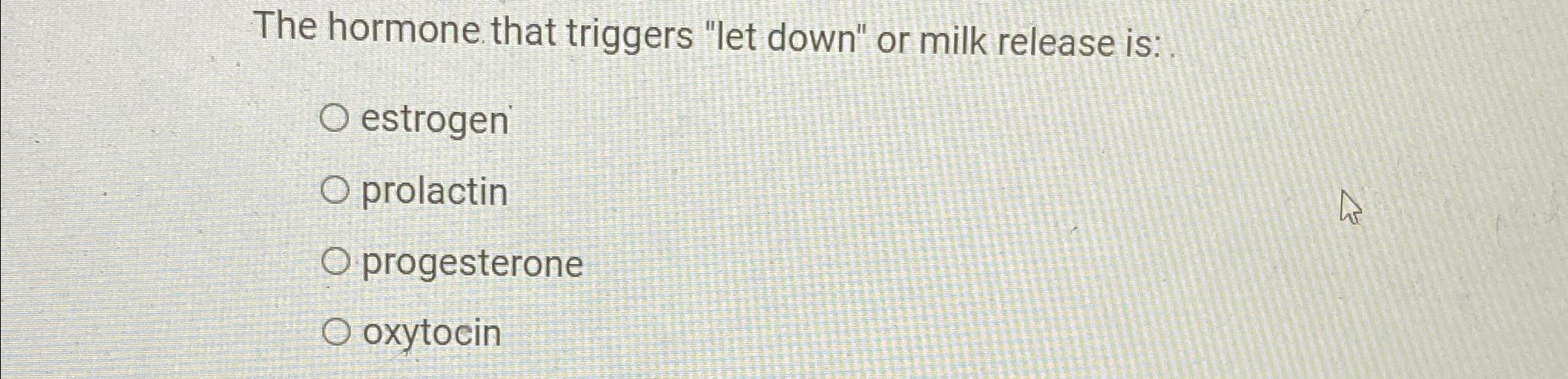 Solved The hormone that triggers "let down" or milk release | Chegg.com