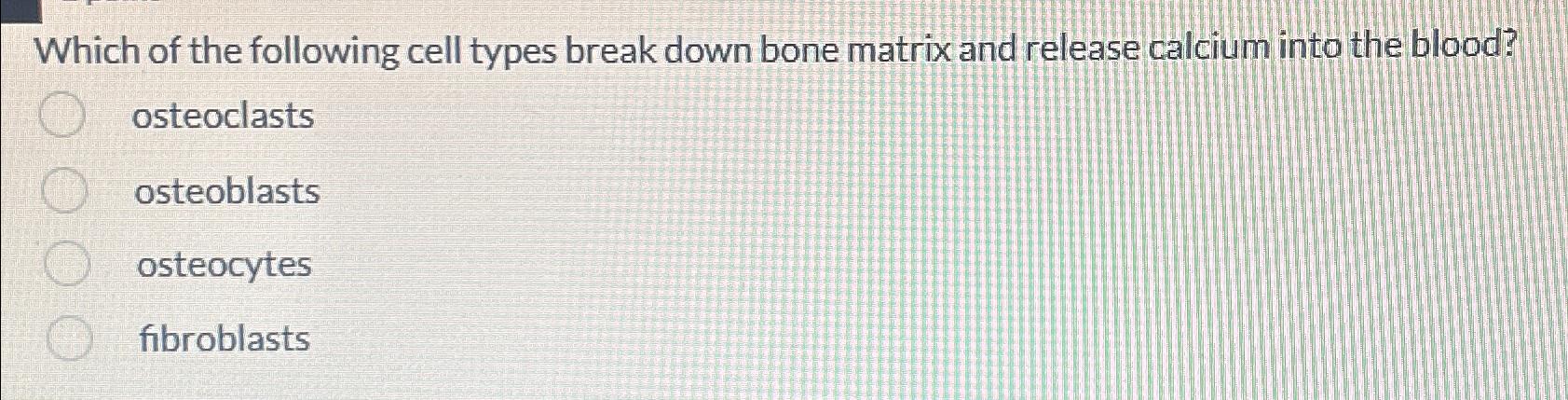 Solved Which of the following cell types break down bone | Chegg.com