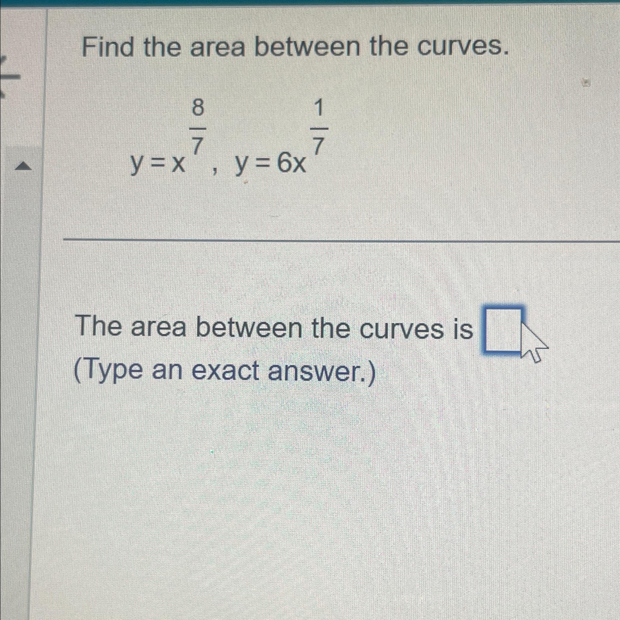 Solved Find the area between the curves.y=x87,y=6x17The area | Chegg.com