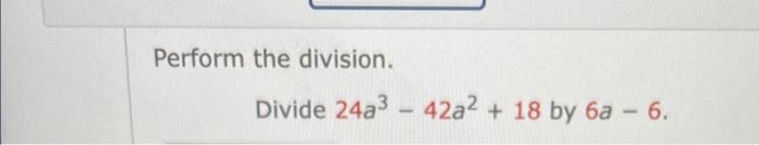 Solved Perform the division. Divide 24a3−42a2+18 by 6a−6 | Chegg.com